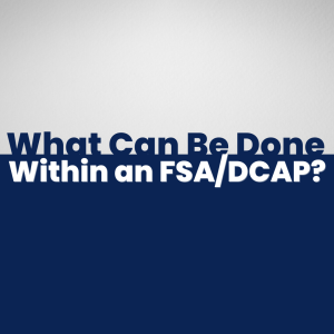 What Can Be Done Within An FSA/DCAP? | Employee Benefit Broker & Health ...